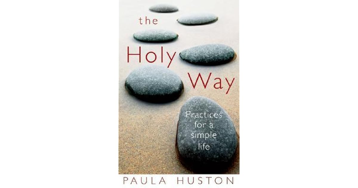The Holy Way: Practices for a Simple Life by Paula Huston