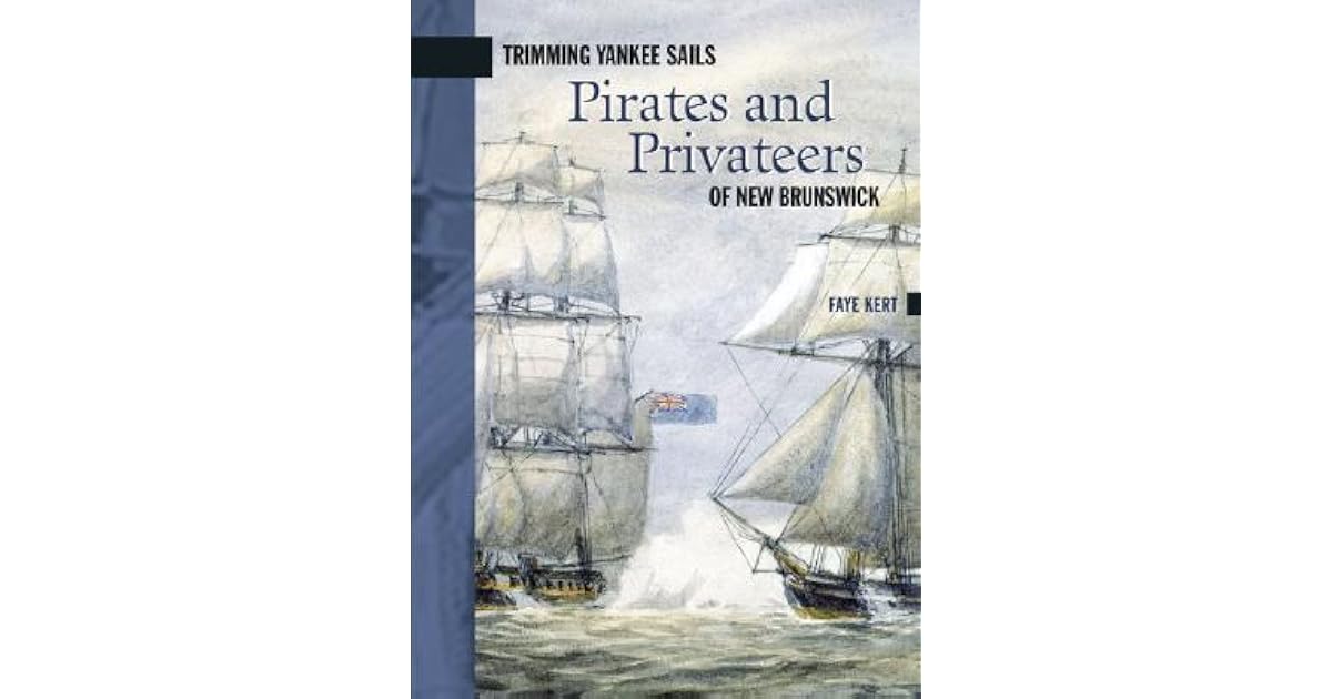 Trimming Yankee Sails: Pirates and Privateers of New Brunswick by Faye ...