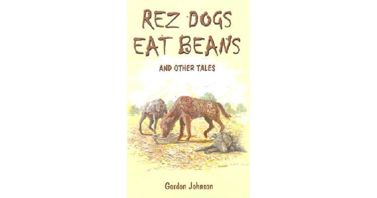 Rez Dogs Eat Beans: And Other Tales by Gordon Johnson