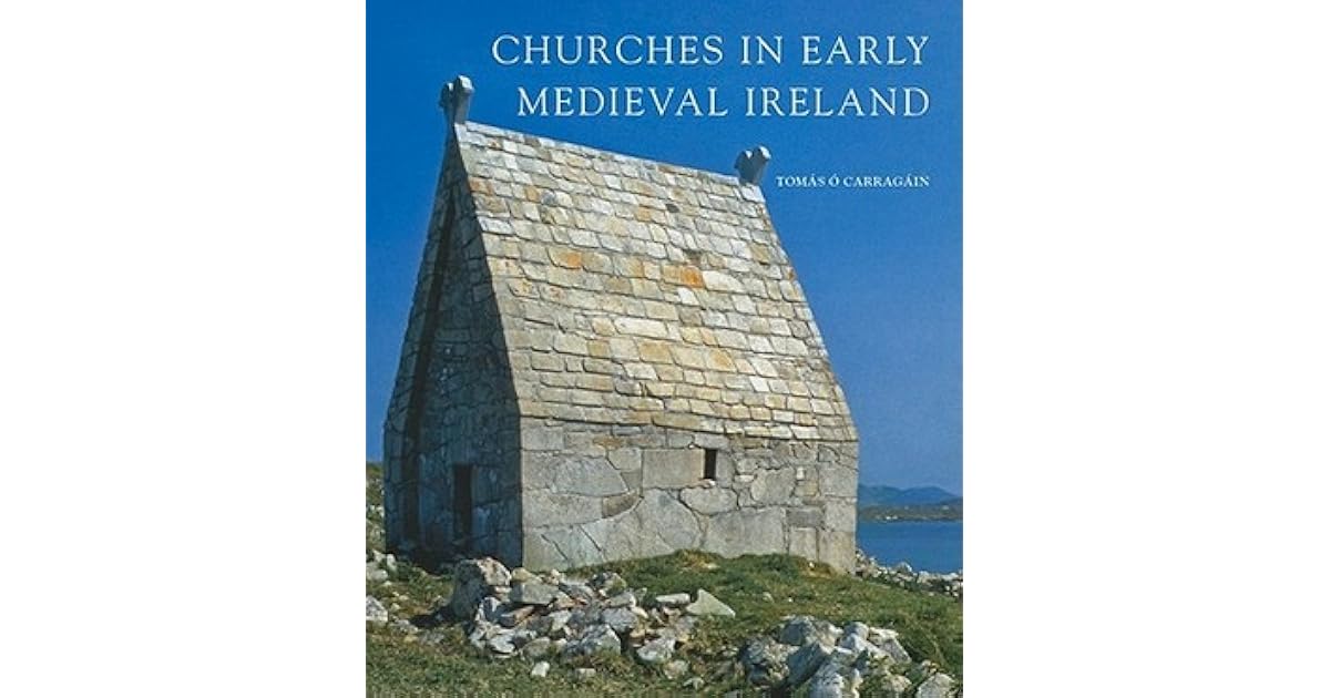Churches in Early Medieval Ireland: Architecture, Ritual, and Memory by ...