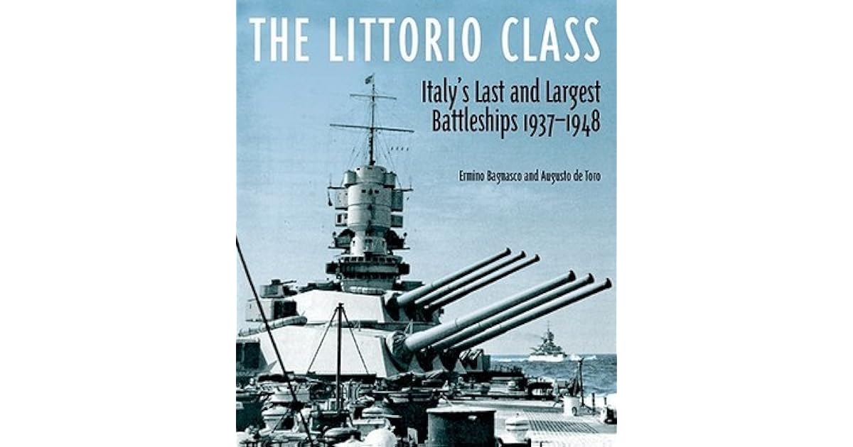 The Littorio Class: Italy's Last and Largest Battleships 1937-1948 by ...