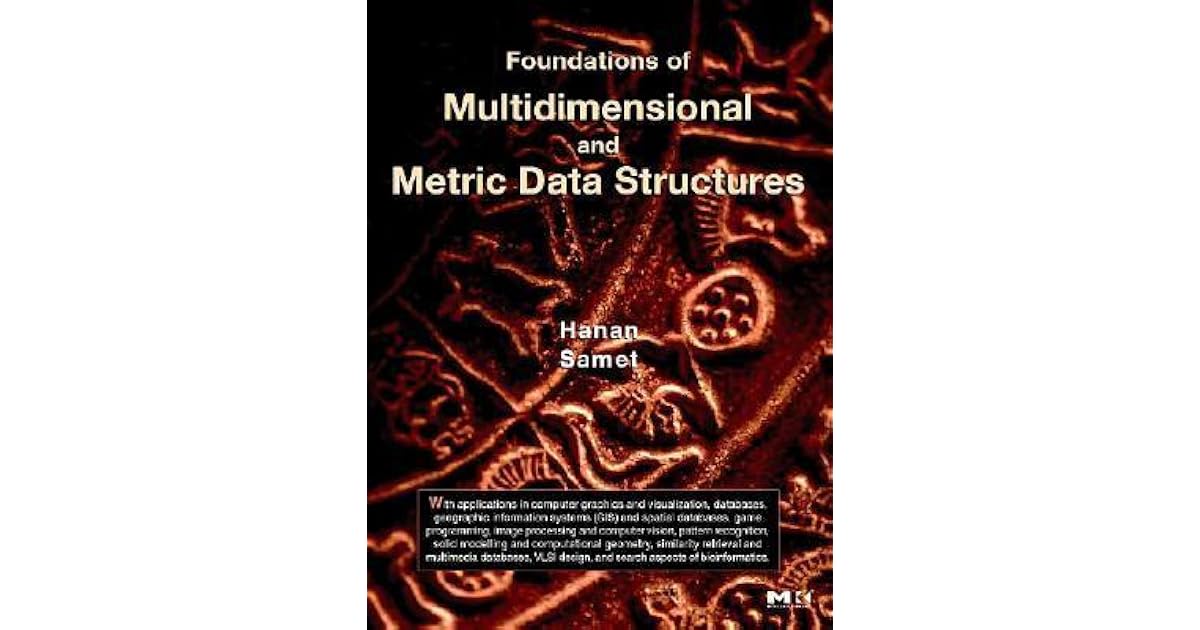 Foundations of Multidimensional and Metric Data Structures by Hanan Samet