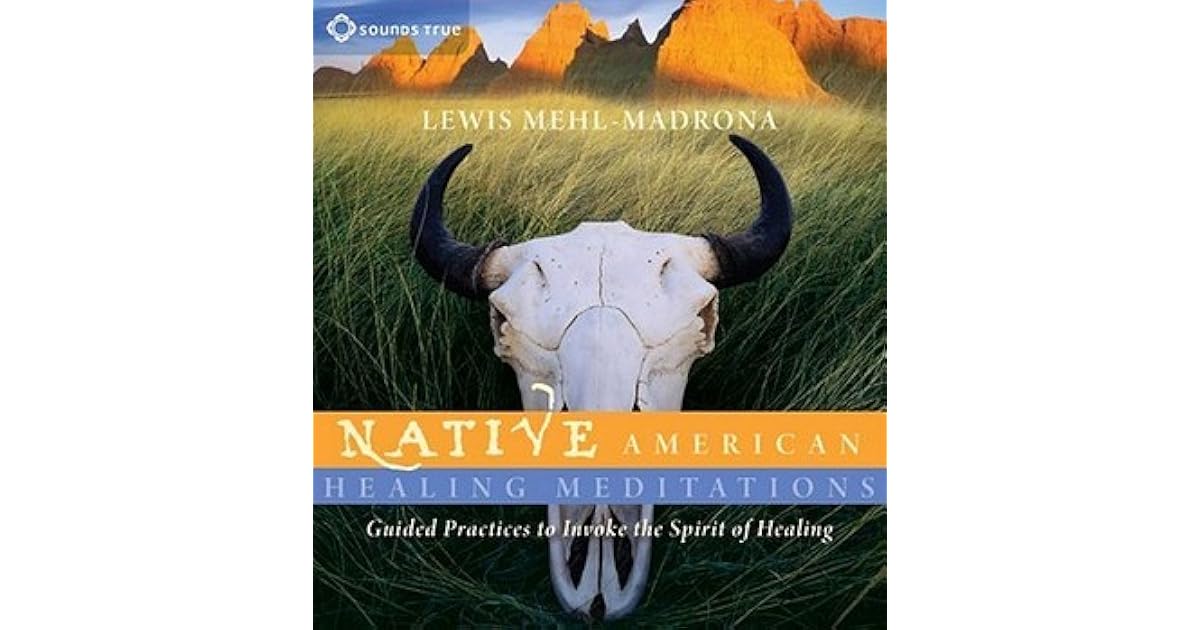 Native American Healing Meditations: Guided Practices to Invoke the ...