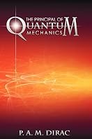 The Principles of Quantum Mechanics by Paul A.M. Dirac