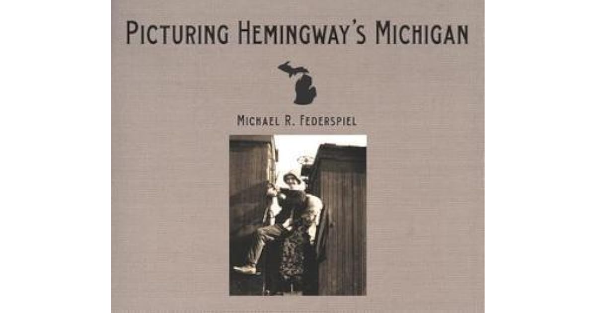 Picturing Hemingway's Michigan by Michael R. Federspiel