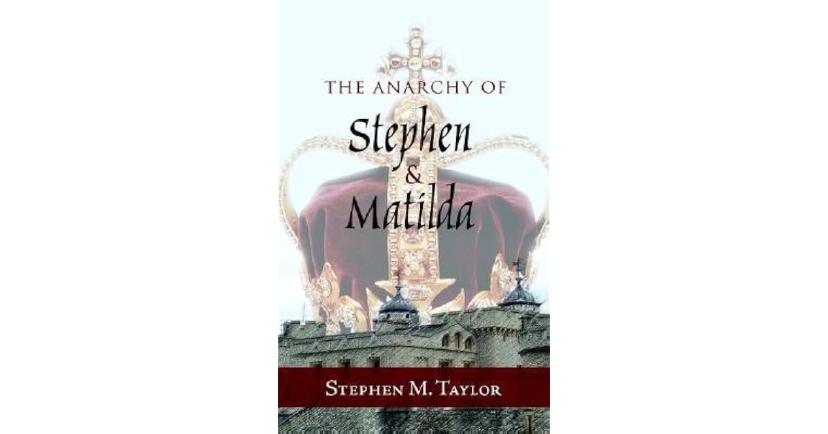 The Anarchy of Stephen and Matilda by Stephen M. Taylor
