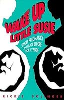Wake Up Little Susie: Single Pregnancy and Race Before Roe v. Wade by ...