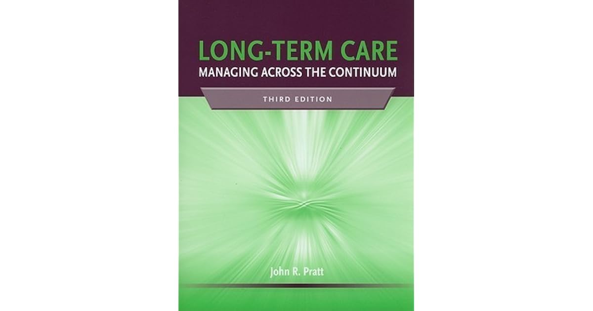 Long-Term Care: Managing Across the Continuum by John R. Pratt