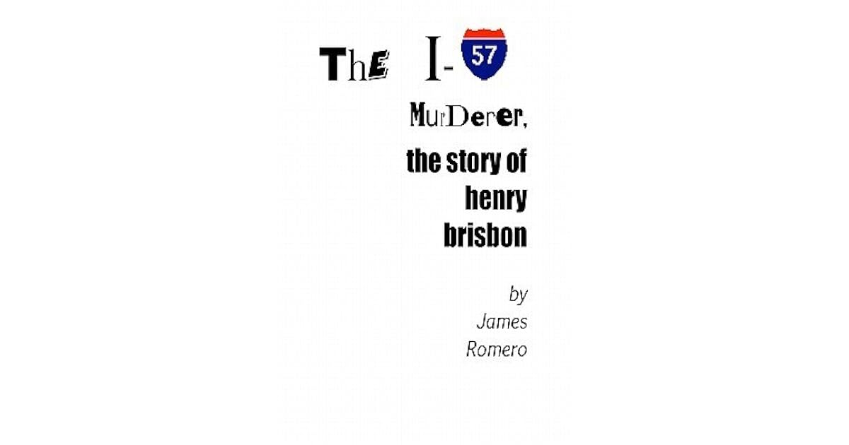The I-57 Murderer: The Story of Henry Brisbon by James Romero