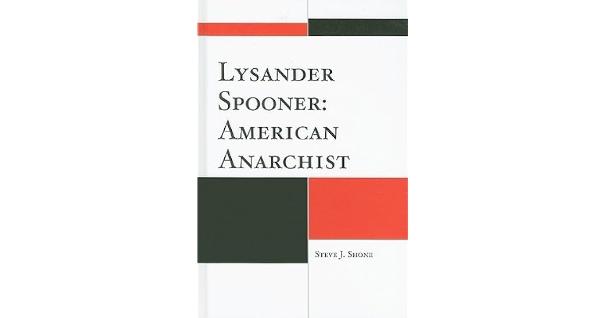 Lysander Spooner: American Anarchist by Steve Shone