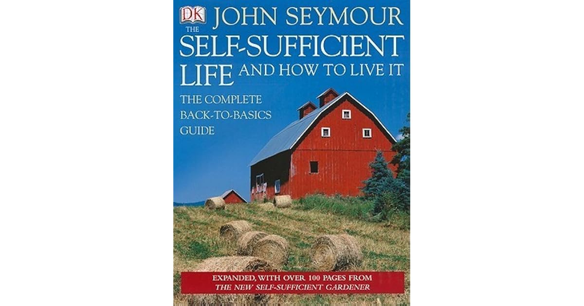 The Self-Sufficient Life and How to Live It by John Seymour