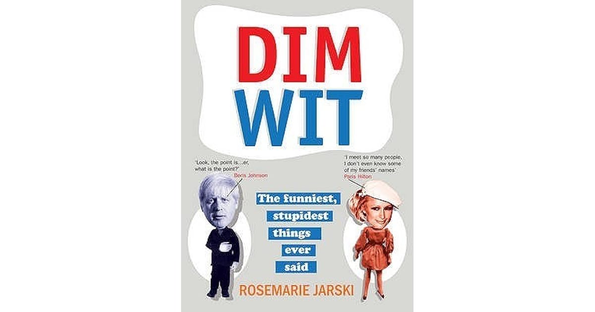 Dim Wit: The Funniest, Stupidest Things Ever Said by Rosemarie Jarski