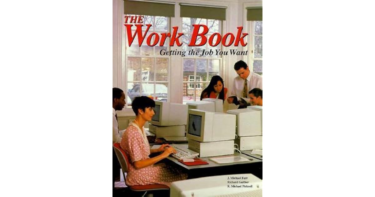 The Work Book: Getting the Job You Want by Michael Farr