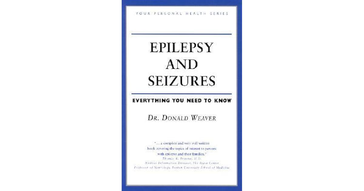 Epilepsy And Seizures: Everything You Need To Know by Donald F. Weaver