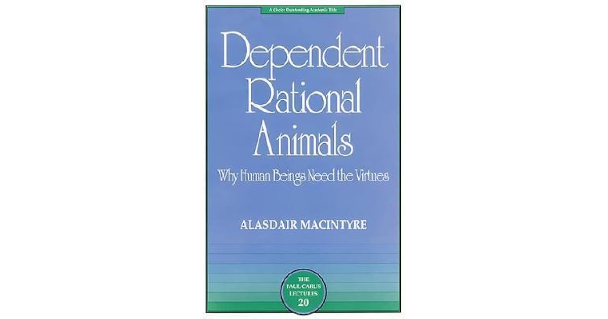 Dependent Rational Animals: Why Human Beings Need the Virtues by ...