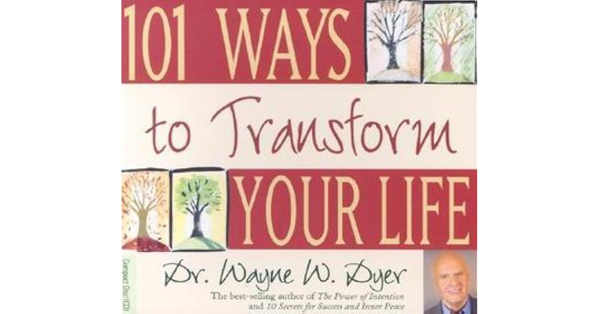101 Ways to Transform Your Life by Wayne W. Dyer