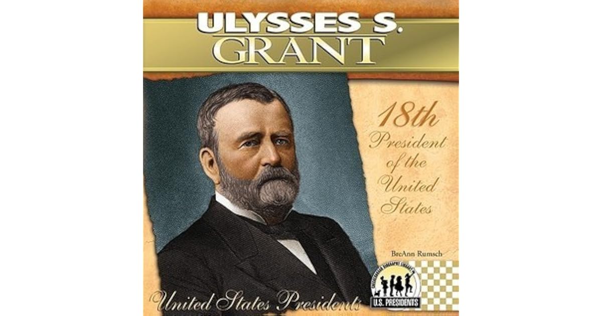 Ulysses S. Grant: 18th President of the United States by BreAnn Rumsch
