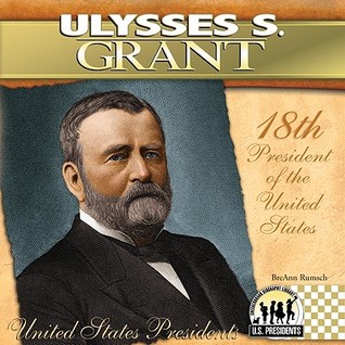 Ulysses S. Grant: 18th President of the United States by BreAnn Rumsch