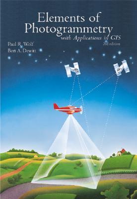 Elements of Photogrammetry with Applications in GIS by Paul R. Wolf