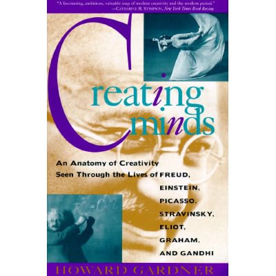 Creating Minds: An Anatomy of Creativity as Seen Through the Lives of ...