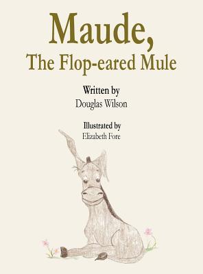 Maude, the Flop-Eared Mule by Douglas Wilson