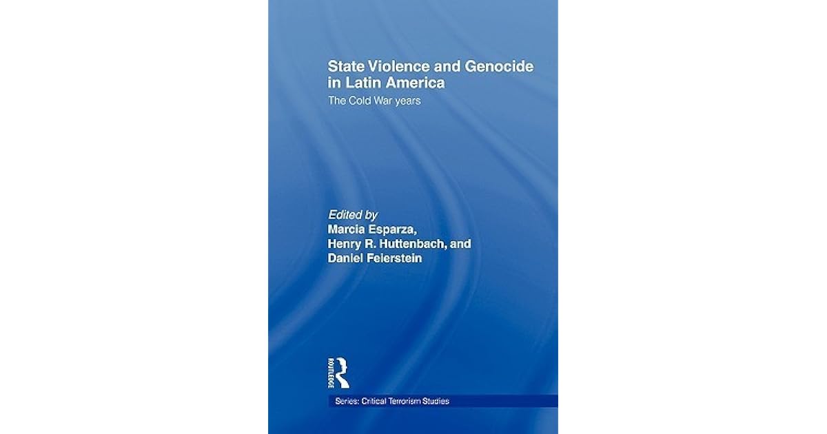 State Violence and Genocide in Latin America: The Cold War Years by ...