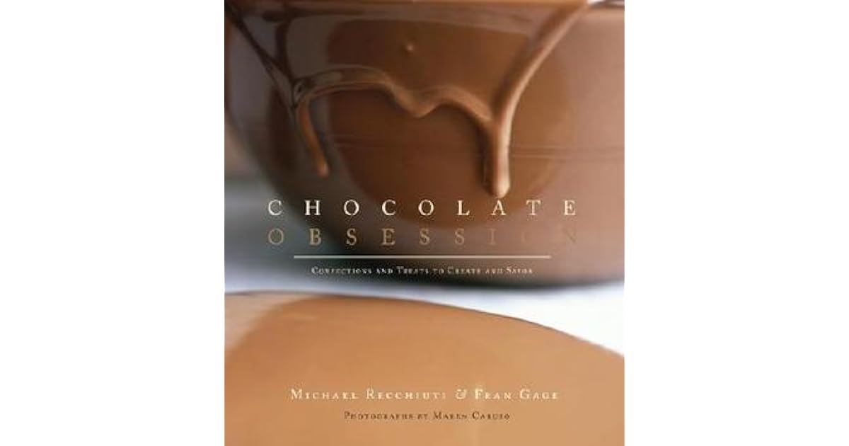 Chocolate Obsession: Confections and Treats to Create and Savor by ...