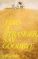 Find a Stranger, Say Goodbye by Lois Lowry
