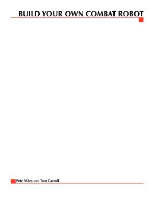 Build Your Own Combat Robot by Pete Miles