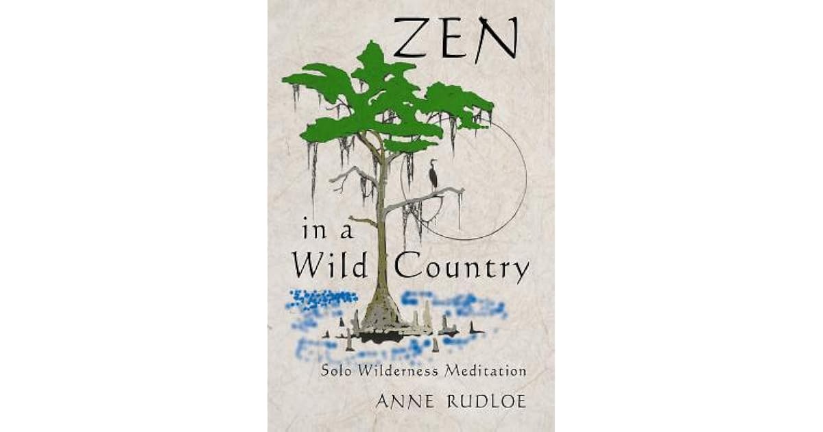 Zen in a Wild Country: Solo Wilderness Meditation by Anne Rudloe