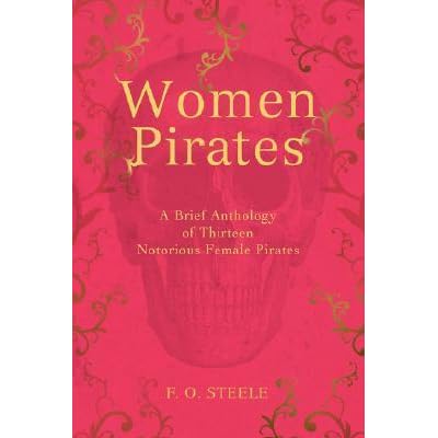 Women Pirates: A Brief Anthology of Thirteen Notorious Female Pirates ...