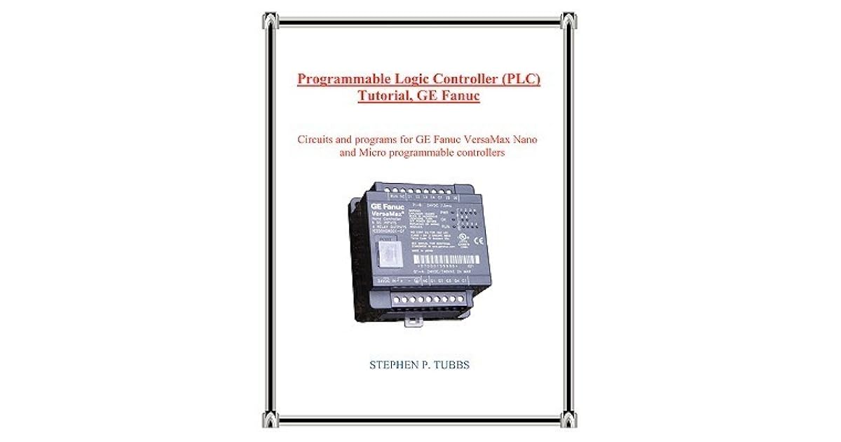 Programmable Logic Controller (PLC) Tutorial, GE Fanuc by Stephen P. Tubbs