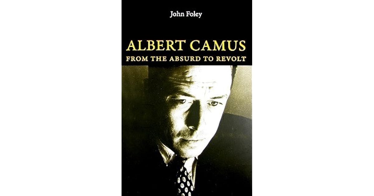 Albert Camus: From the Absurd to Revolt by John Foley