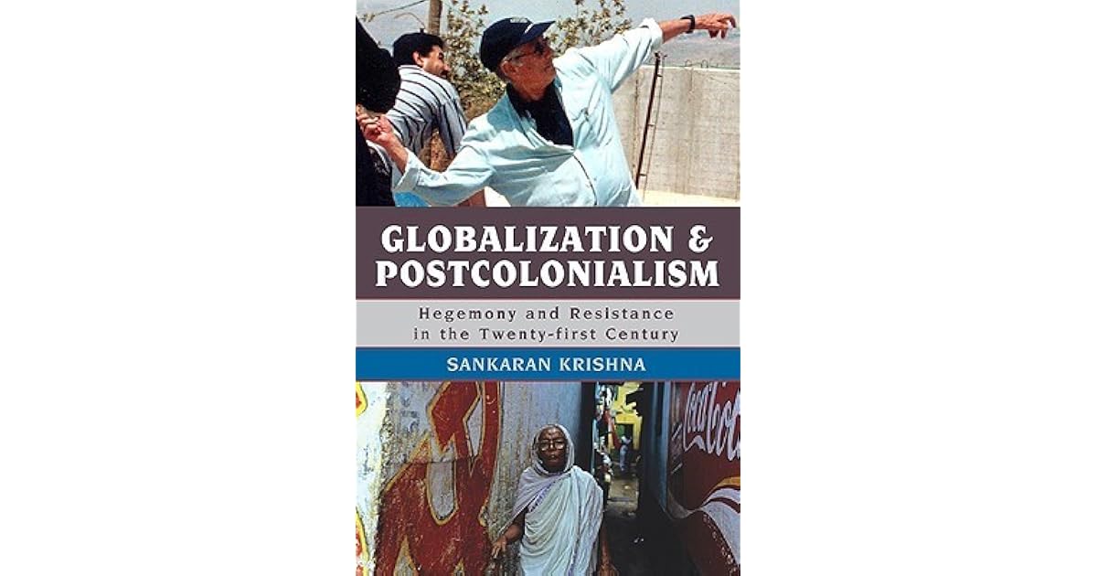 Globalization and Postcolonialism: Hegemony and Resistance in the Twenty-First Century by ...