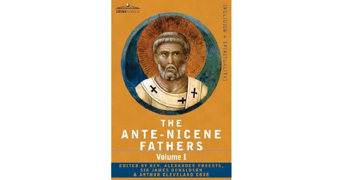 Ante-Nicene Fathers 1: Apostolic Fathers, Justin Martyr, Irenaeus by ...