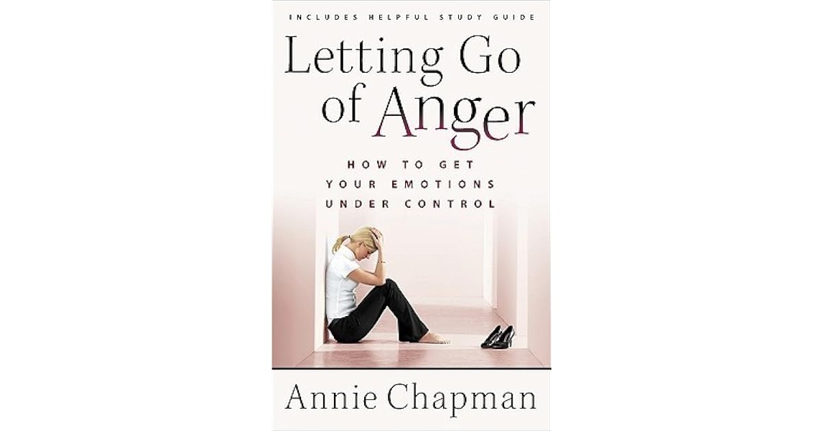 Letting Go of Anger: How to Get Your Emotions Under Control by Annie ...