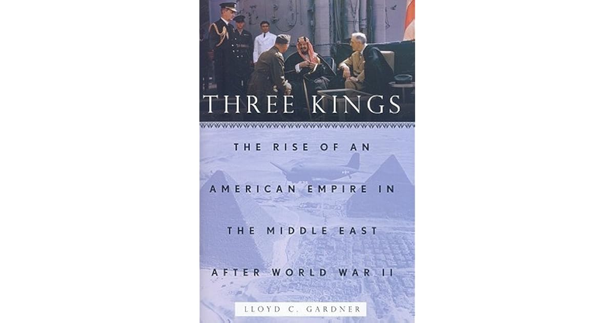 Three Kings: The Rise of an American Empire in the Middle East After ...