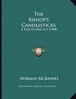 The Bishop's Candlesticks: A Play In One Act by Norman McKinnel