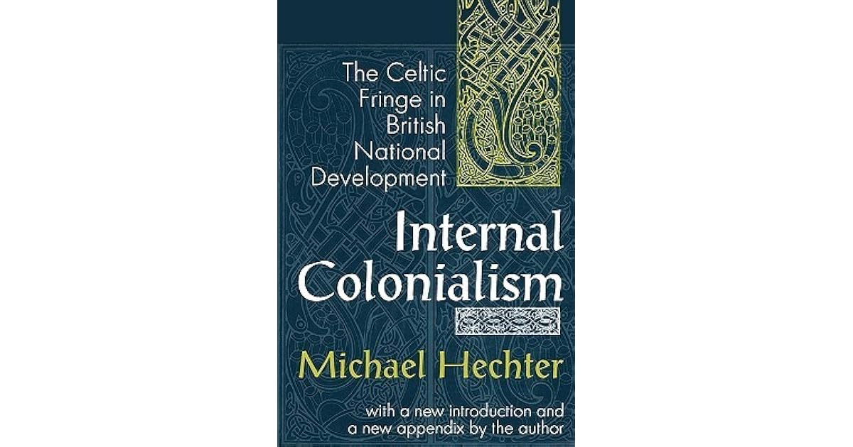 Internal Colonialism: The Celtic Fringe in British National Development ...
