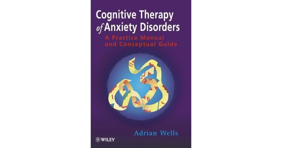 Cognitive Therapy of Anxiety Disorders: A Practice Manual and ...