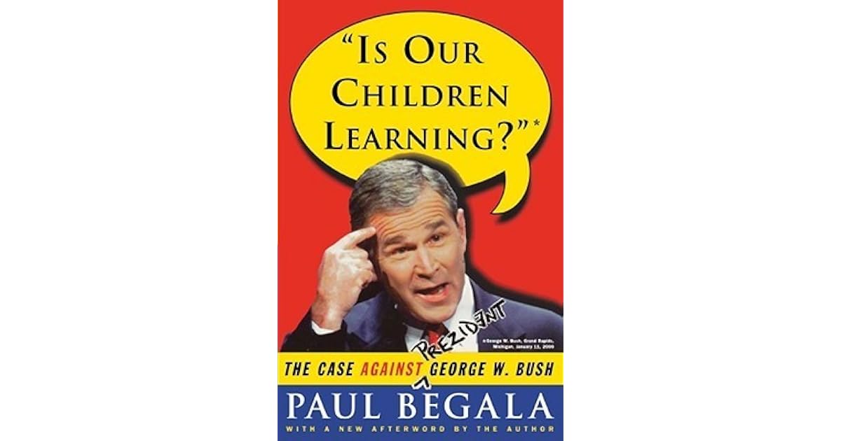 Is Our Children Learning?: The Case Against George W. Bush by Paul Begala