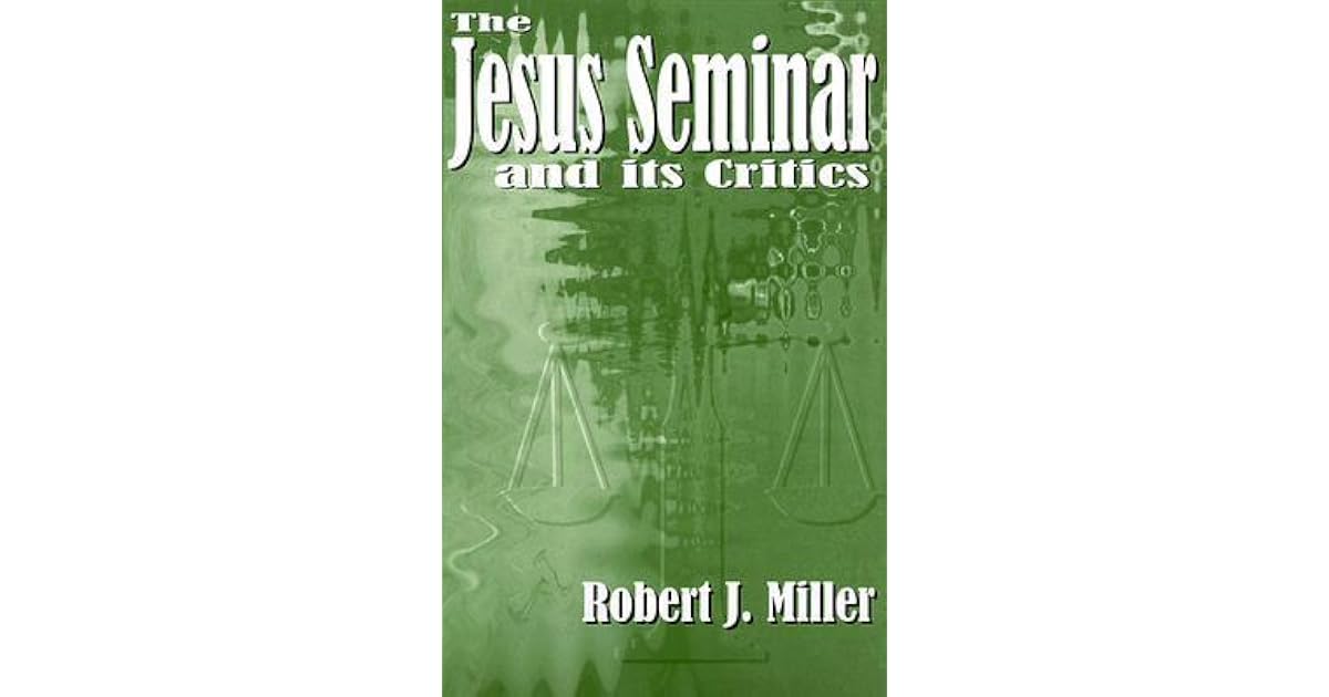The Jesus Seminar and Its Critics by Robert J. Miller