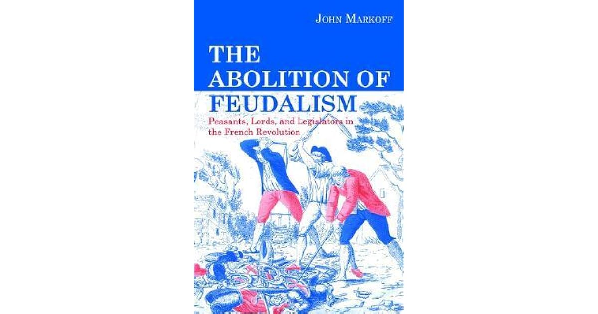 The Abolition of Feudalism: Peasants, Lords, and Legislators in the ...