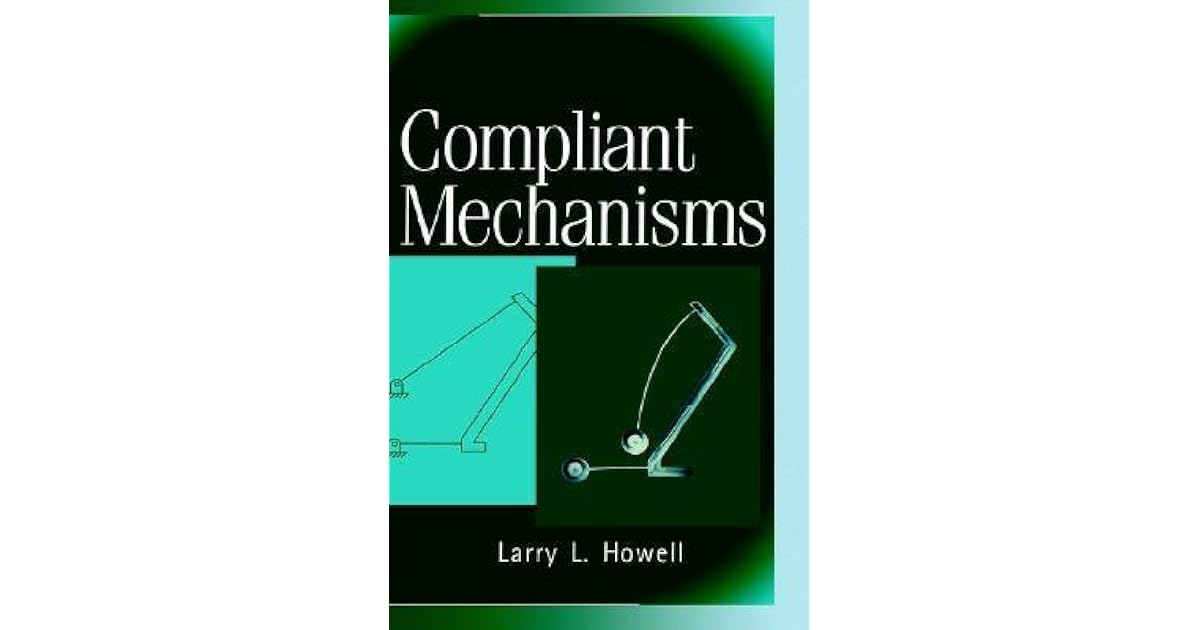 Compliant Mechanisms by Larry L. Howell