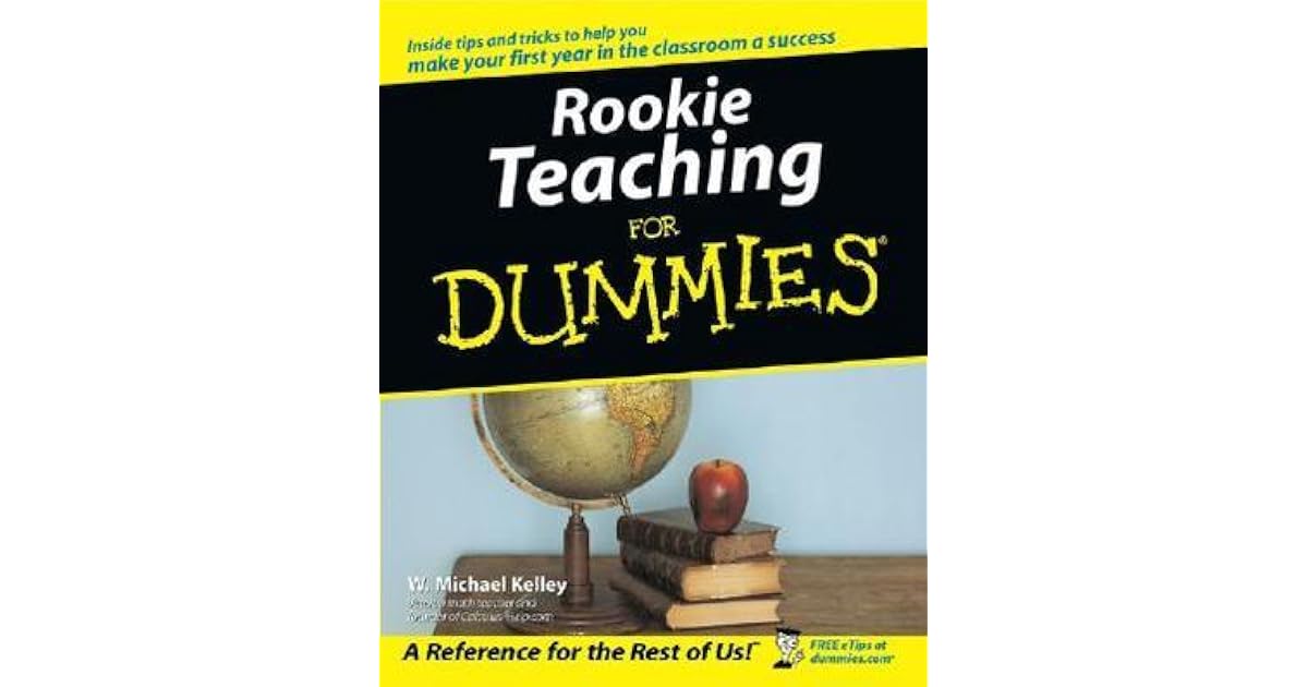 Rookie Teaching for Dummies by W. Michael Kelley
