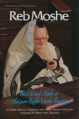 Reb Moshe: The Life and Ideals of Hagaon Rabbi Moshe Feinstein by ...