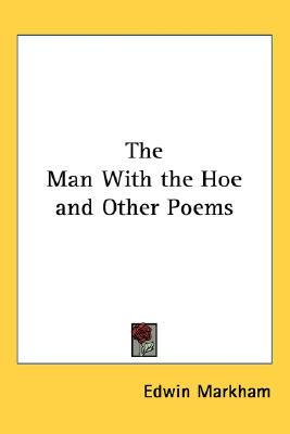 The Man With the Hoe and Other Poems by Edwin Markham