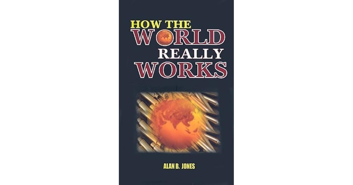 How the World Really Works by Alan B. Jones