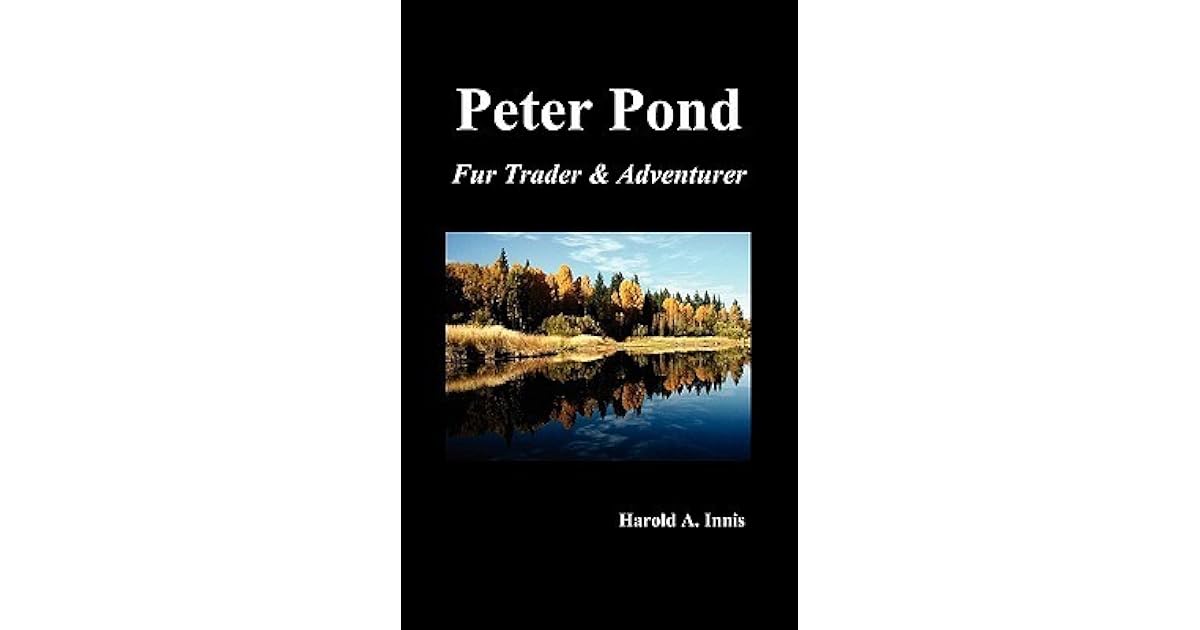 Peter Pond: Fur Trader and Adventurer by Harold A. Innis