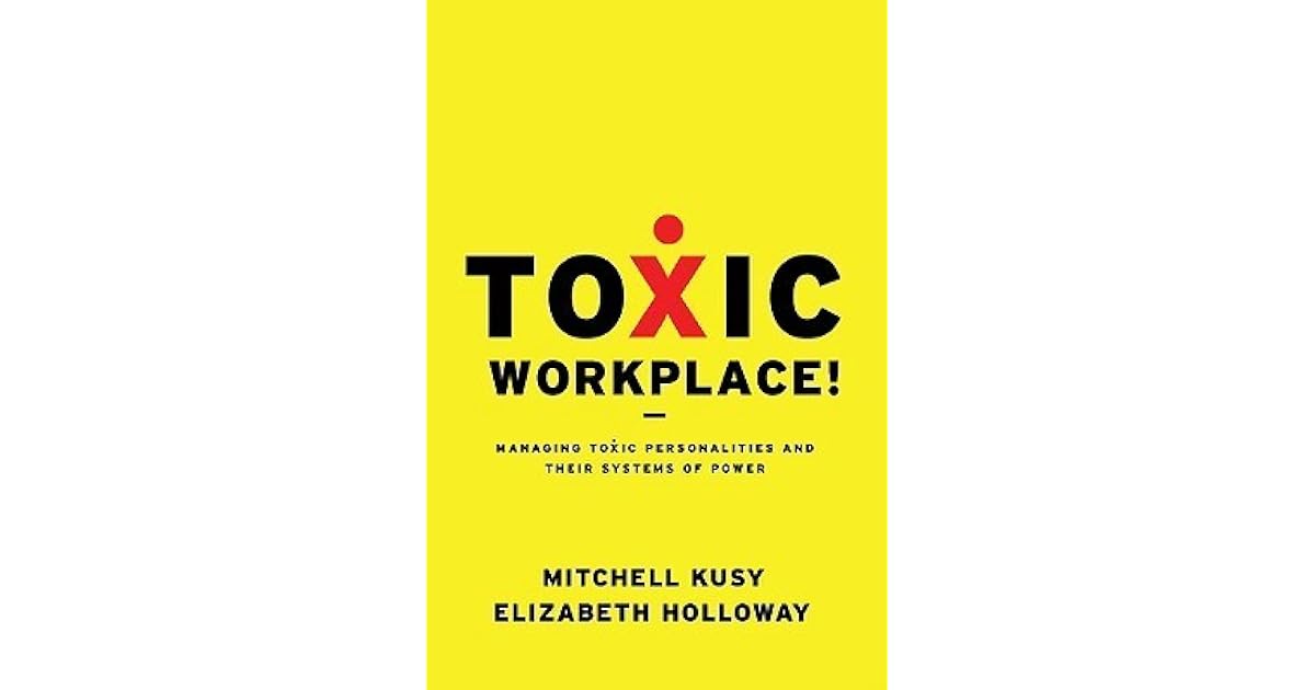 Toxic Workplace!: Managing Toxic Personalities and Their Systems of ...